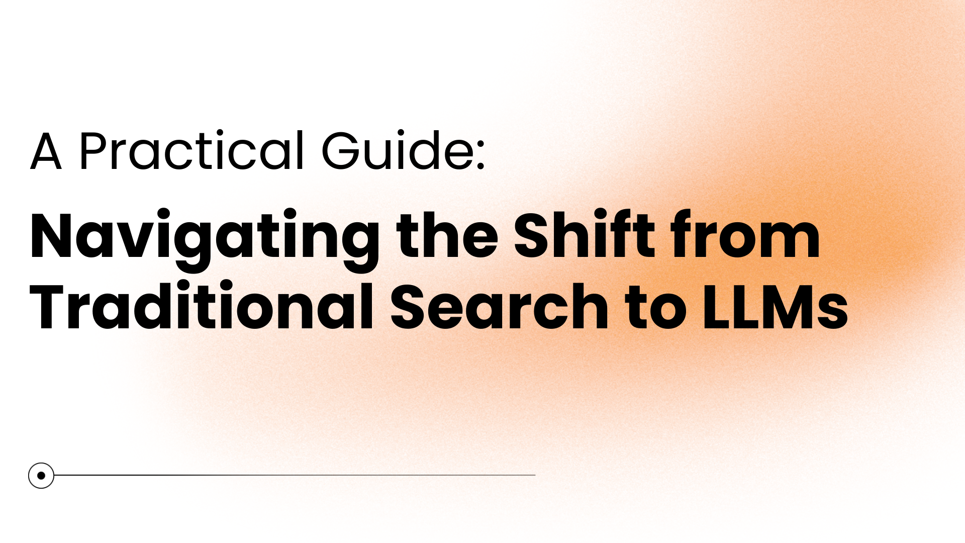 Navigating the Shift from Traditional Search to LLMs: A Practical Guide
